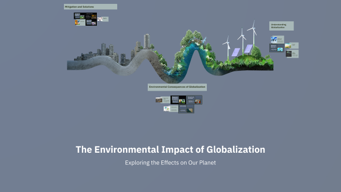 The Environmental Impact of Globalization by vasiliki plati on Prezi