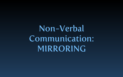 Non-Verbal Communication: MIRRORING by Arielle Worthington on Prezi