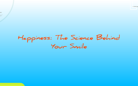 Happiness: The Science Behind Your Smile by Rene Griffin on Prezi