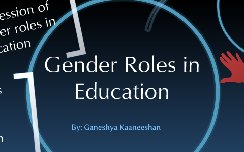 Gender Roles in Education by Ganeshya Kaaneeshan on Prezi