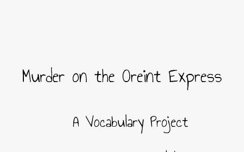 Murder on the Orient Express Vocabulary Project by Ben Trybulski on Prezi