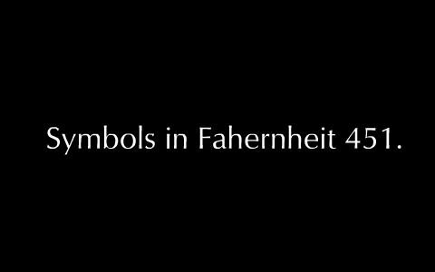 Symbols in Fahrenheit 451! by miron honer on Prezi