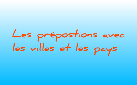Les prepositions avec les villes ete les pays by Pam McDermott on Prezi ...