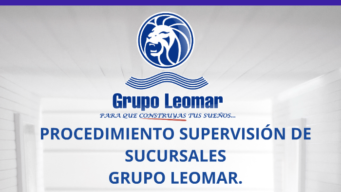 PROCEDIMIENTO SUPERVISIÓN DE SUCURSALES GRUPO LEOMAR by Vincent Del Ángel on Prezi