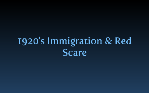 1920's Immigration & Red Scare by Wasay Khan on Prezi