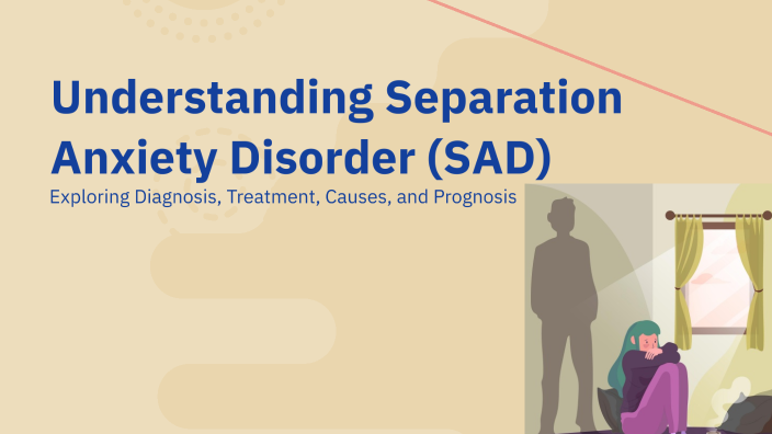 Separation Anxiety Disorder (SAD) by Shebin Shaijan Joseph on Prezi