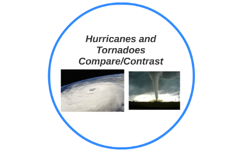 Hurricanes and Tornadoes Compare/Contrast by Ethan Weldon on Prezi