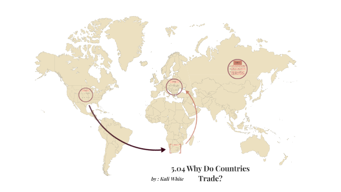 5.04 Why Do Countries Trade? by kali white on Prezi