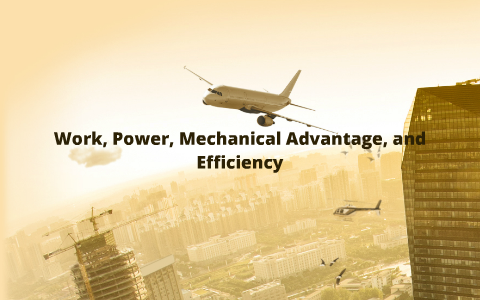 Work, Power, Mechanical Advantage, and Efficiency by Jenna Guzman on Prezi