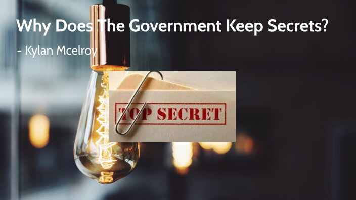 Why Does The Government Keep Secrets? by KYLAN MCELROY on Prezi