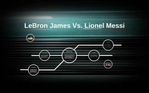 LeBron James Vs. Lionel Messi by Tyler Hager on Prezi