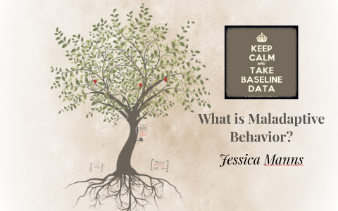 What is Maladaptive Behavior? by Jessica Manns on Prezi