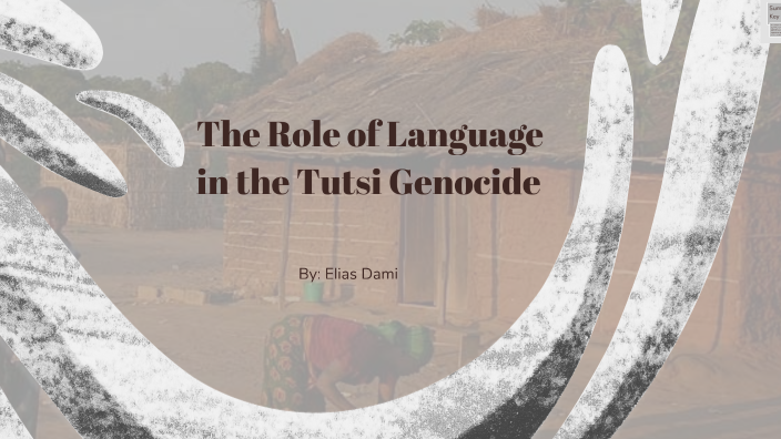 The Role of Language in the Tutsi Genocide by Elias Dami on Prezi