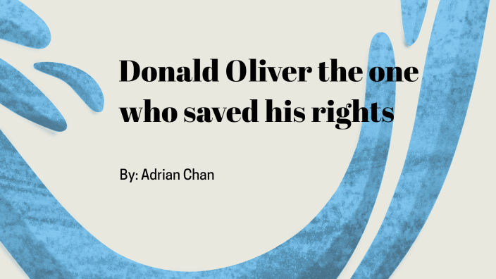 Donald Oliver the one who saved his rights by Adrian Chan on Prezi