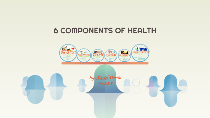 6 COMPONENTS OF HEALTH by Mariel Martin on Prezi