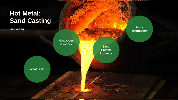 Hot Metal: Sand Casting by Ian Harling on Prezi