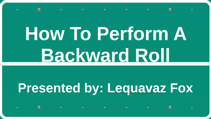 How to perform A Backward Roll by Lequavaz Fox on Prezi