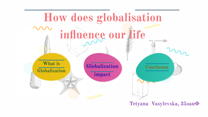 How does globalisation influence our life by T Vasylevska on Prezi