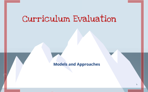 Curriculum Evaluation Models by Anthony Vladu on Prezi