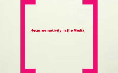 Heteronormativity In the media by Margaret Scott on Prezi