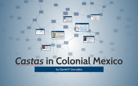 Castas in Colonial Mexico by Daniel Gonzalez on Prezi