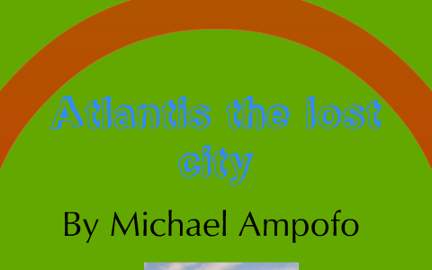 Atlantis the Lost by Michael Ampofo on Prezi