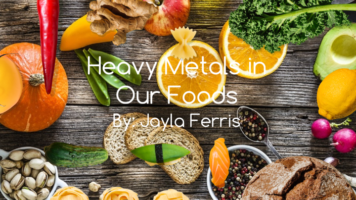 Heavy Metal in Our Foods by Jayla Ferris on Prezi