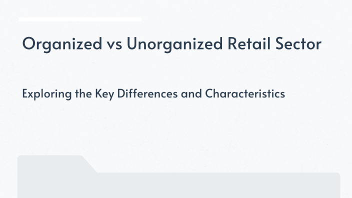 Organized vs Unorganized Retail Sector by anupam sharma on Prezi