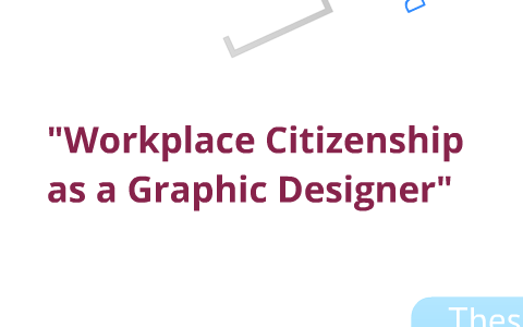 Workplace Citizenship in Graphic Design by Bella Gray on Prezi