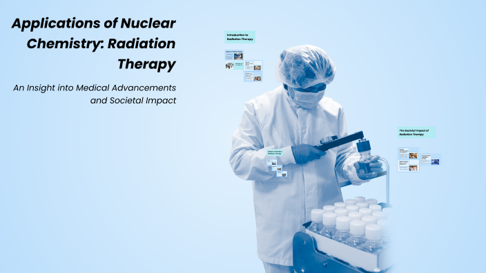 Applications of Nuclear Chemistry: Radiation Therapy by Lemon Lief on Prezi