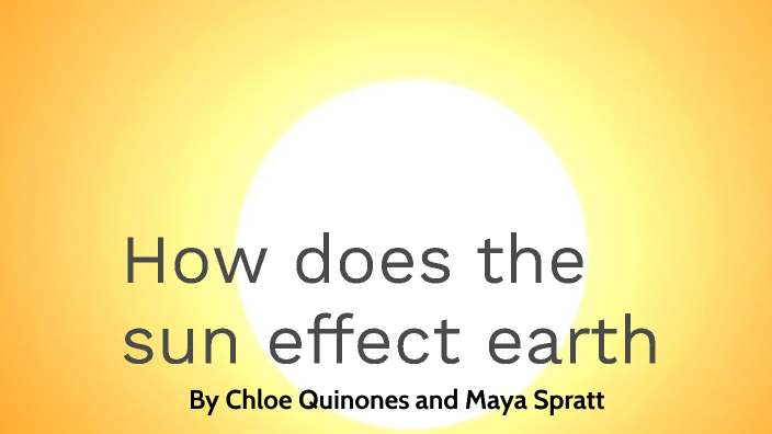 how does the sun effect the earth by Maya Spratt on Prezi