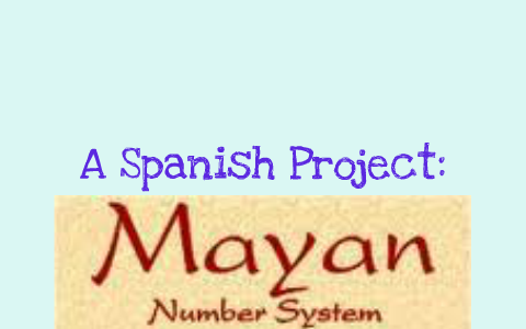 Spanish Project; Mayan Number Civilization by Yaffa Ali on Prezi