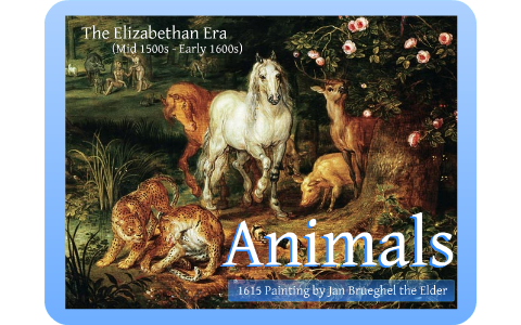 The Role of Animals in the Elizabethan Era by Vanessa S. on Prezi