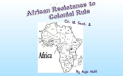 African Resistance to Colonial Rule by Anjo Halili on Prezi