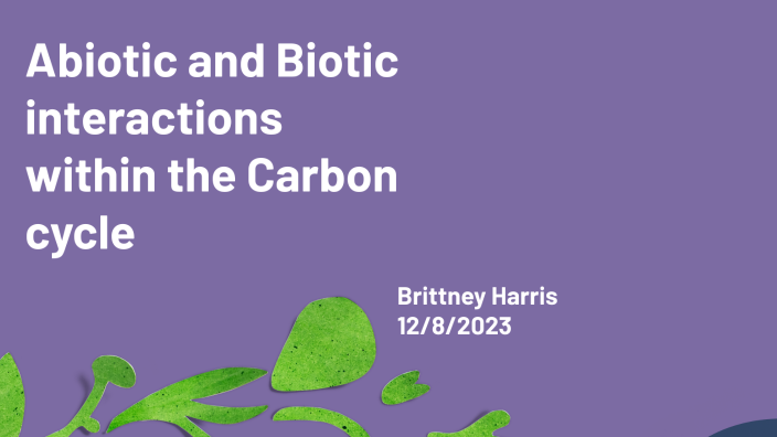 Abiotic and Biotic interactions within the Carbon cycle by Brittney 0 ...