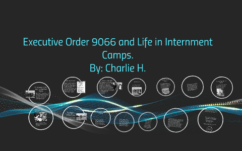 Executive Order 9066 and Life in Internment Camps. by Charlie h on Prezi