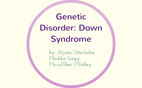 Genetic Disorder: Down Syndrome by alyssa osterholm on Prezi