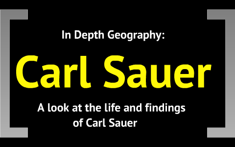 In Depth Geography: Carl Sauer by Zach Moore on Prezi