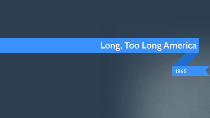 Long, Too Long America by zach tilley on Prezi