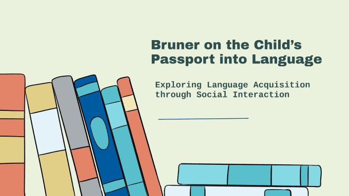 Bruner on the Child’s Passport into Language by Anna Tsvetkova on Prezi