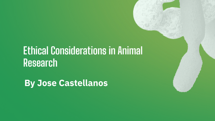Ethical Considerations in Animal Research by Jose Andres on Prezi