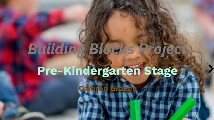 Building Blocks Project (Pre-Kindergarten)) by Camron Gracey on Prezi