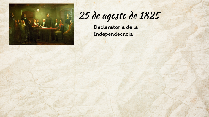 25 de agosto de 1825 Declaratoria Independencia by Luuaaok on Prezi
