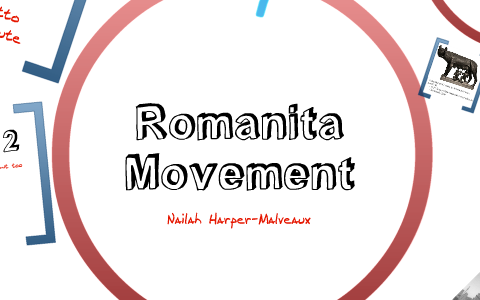 Romanita Movement by Nailah Harper-Malveaux on Prezi