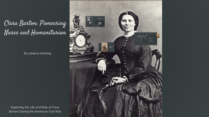 Clara Barton: Pioneering Nurse and Humanitarian by Julianna Herlong on Prezi