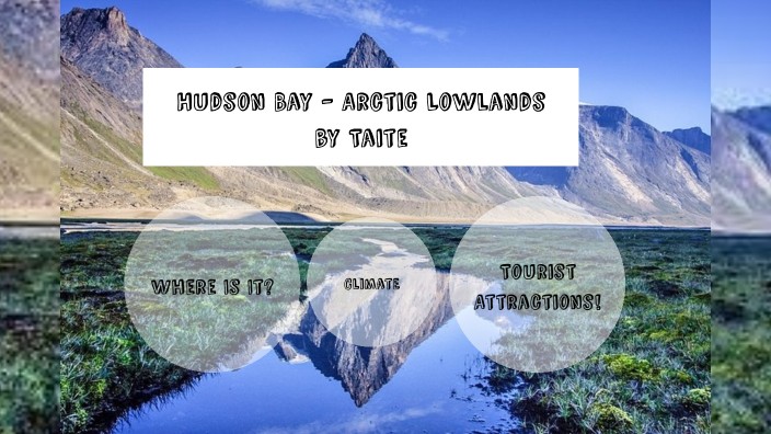 The Hudson Bay - Arctic Lowlands is located by Taite Jefferson on Prezi