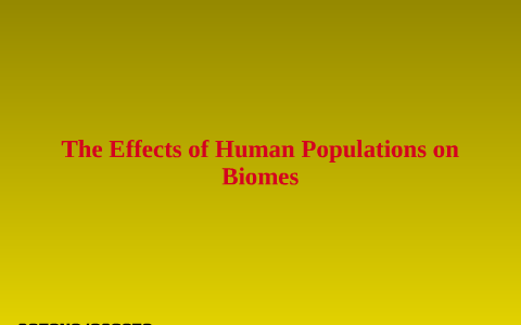 The Effects of Human Population on Biomes by Phil Latko on Prezi