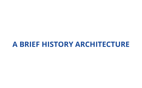 A BRIEF HISTORY OF ARCHITECTURE by Nick Cristofaro on Prezi