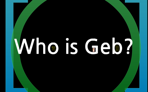 Facts About Geb by Anthony Chen on Prezi