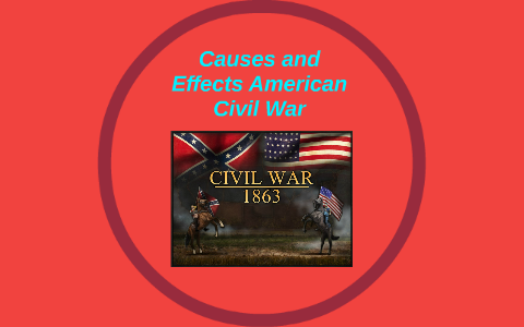 Causes and Effects American Civil War by alexandria prentice on Prezi